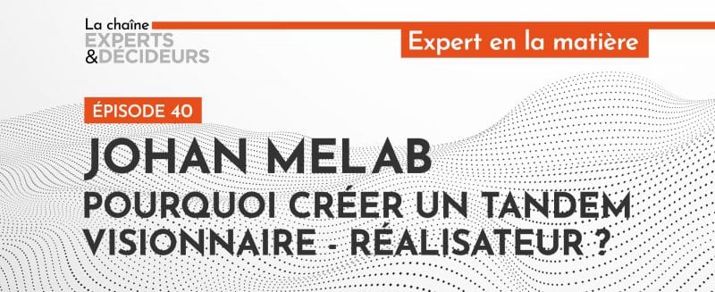 [PODCAST] Johan Melab : Pourquoi créer un tandem visionnaire ...